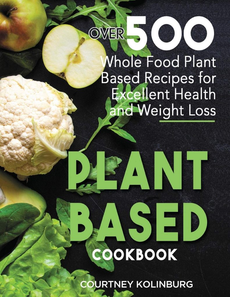 Plant-Based Cookbook: Over 500 Whole Food Plant-Based Recipes for Excellent Health and Weight ...